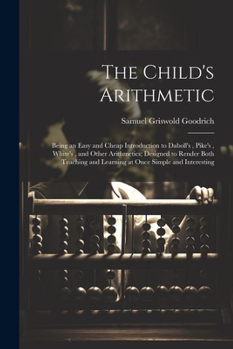 The Child's Arithmetic | Goodrich, Samuel Griswold - 교보문고