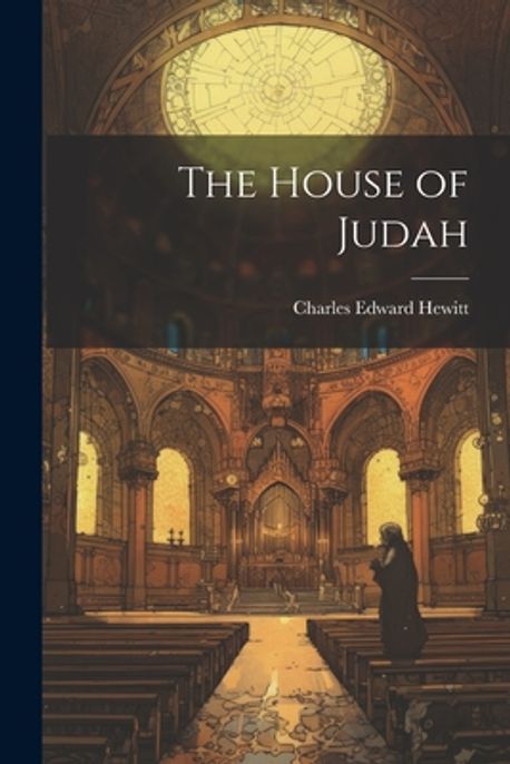 The House of Judah | Hewitt, Charles Edward - 교보문고