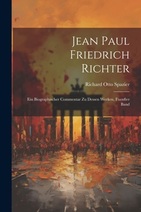 Jean Paul Friedrich Richter | Spazier, Richard Otto - 교보문고