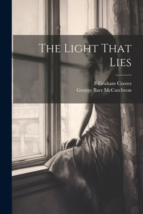 The Light That Lies | McCutcheon, George Barr - 교보문고