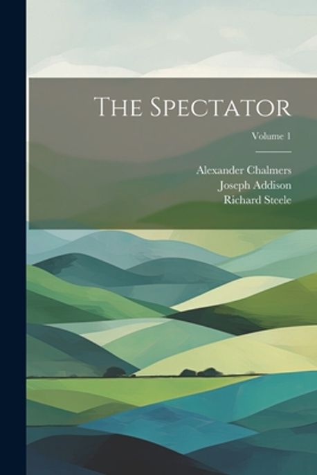 The Spectator; Volume 1 | Steele, Richard - 교보문고