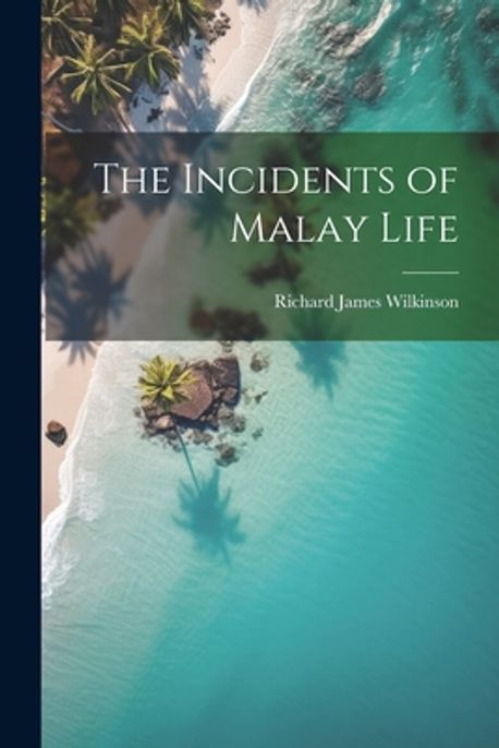 The Incidents of Malay Life | Wilkinson, Richard James - 교보문고