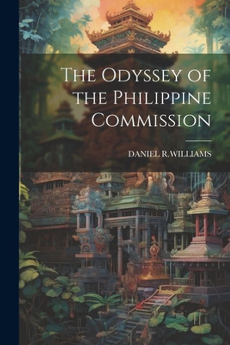 The Odyssey of the Philippine Commission | R. Williams, Daniel - 교보문고