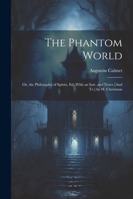 The Phantom World; Or, the Philosophy of Spirits, Ed. With an Intr. and ...