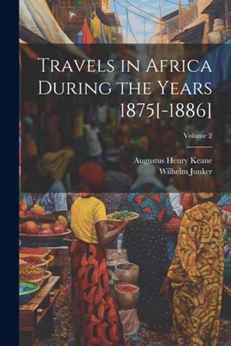 Travels in Africa During the Years 1875[-1886]; Volume 2 | Keane ...