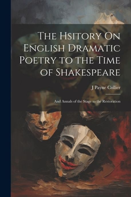 The Hsitory On English Dramatic Poetry to the Time of Shakespeare ...