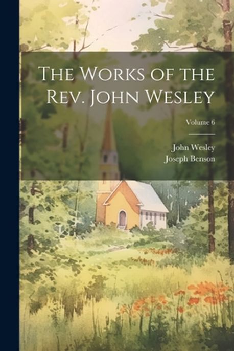 The Works of the Rev. John Wesley; Volume 6 | Wesley, John - 교보문고