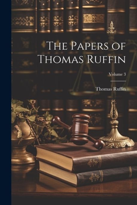 The Papers of Thomas Ruffin; Volume 3 | Ruffin, Thomas - 교보문고