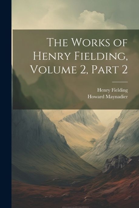 The Works of Henry Fielding, Volume 2, part 2 | Fielding, Henry - 교보문고