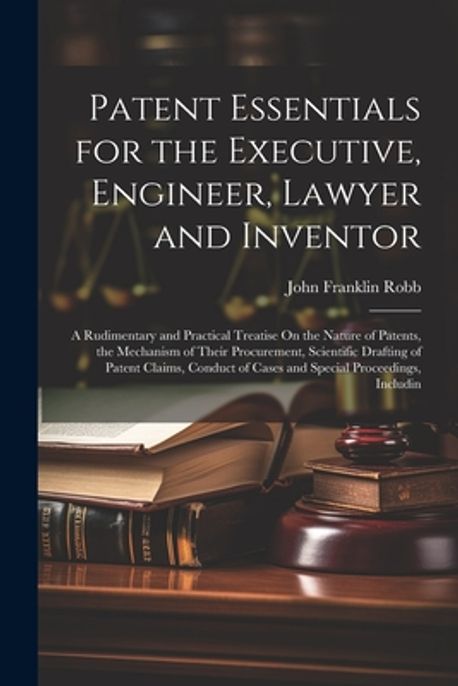 Patent Essentials for the Executive, Engineer, Lawyer and Inventor ...