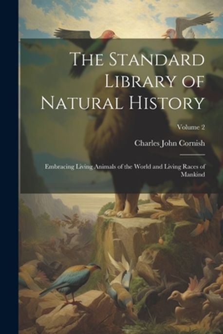 The Standard Library of Natural History | Cornish, Charles John - 교보문고