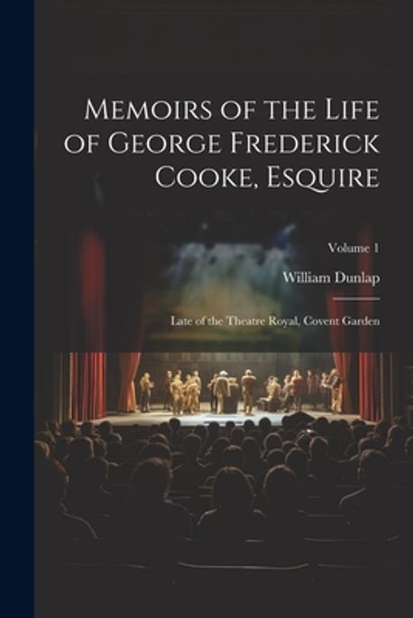 Memoirs of the Life of George Frederick Cooke, Esquire | Dunlap ...