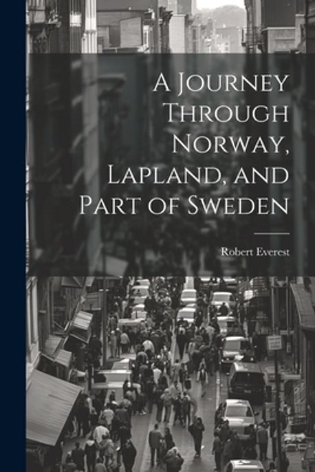 A Journey Through Norway, Lapland, and Part of Sweden | Everest, Robert ...