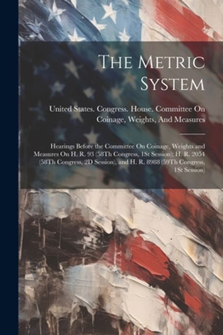 The Metric System | United States Congress House Commi - 교보문고