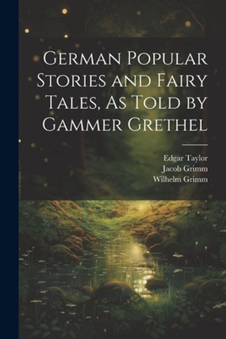 German Popular Stories and Fairy Tales, As Told by Gammer Grethel ...