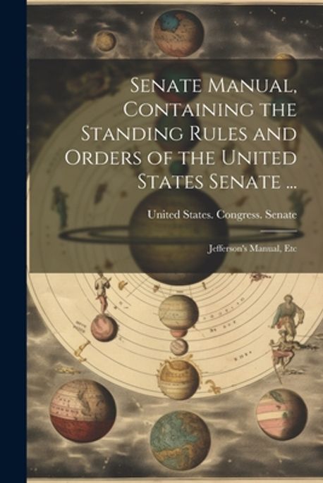 Senate Manual, Containing the Standing Rules and Orders of the United ...