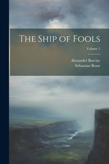 The Ship of Fools; Volume 1 | Brant, Sebastian - 교보문고