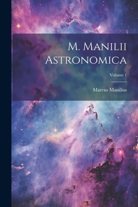M. Manilii Astronomica; Volume 1 | Manilius, Marcus - 교보문고
