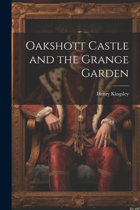 Oakshott Castle and the Grange Garden | Kingsley, Henry - 교보문고
