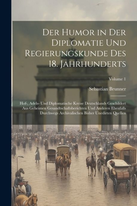 Der Humor in Der Diplomatie Und Regierungskunde Des 18. Jahrhunderts ...