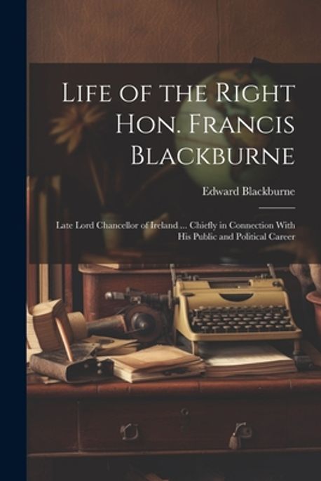 Life of the Right Hon. Francis Blackburne | Blackburne, Edward - 교보문고