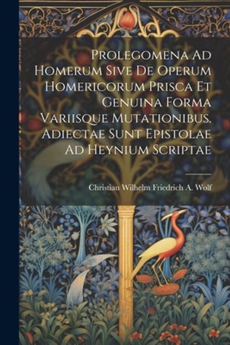Prolegomena Ad Homerum Sive De Operum Homericorum Prisca Et Genuina ...