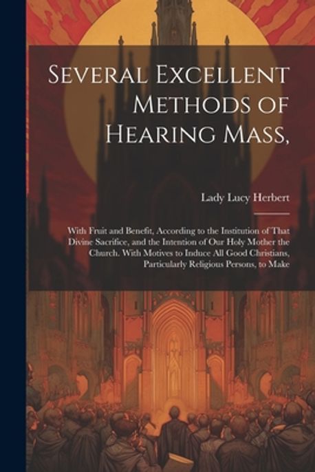 Several Excellent Methods of Hearing Mass, | Herbert, Lady Lucy - 교보문고