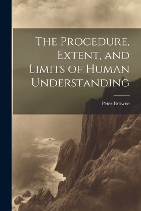 The Procedure, Extent, and Limits of Human Understanding | Browne ...