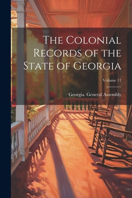 The Colonial Records of the State of Georgia; Volume 11 | Georgia ...