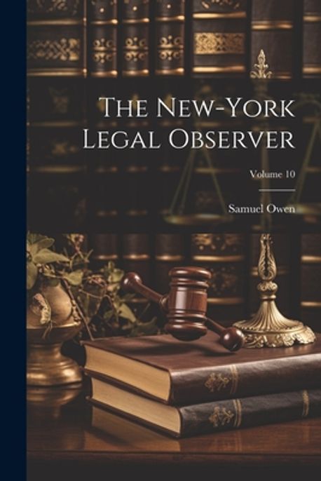 The New-York Legal Observer; Volume 10 | Owen, Samuel - 교보문고