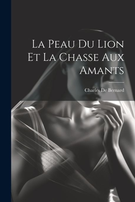 La Peau Du Lion Et La Chasse Aux Amants | De Bernard, Charles - 교보문고