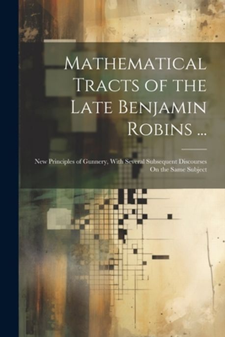 Mathematical Tracts of the Late Benjamin Robins ... | Anonymous - 교보문고