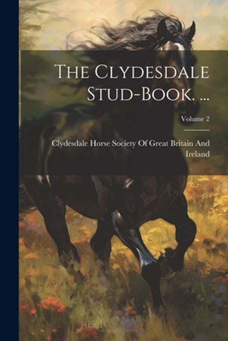 The Clydesdale Stud-Book. ...; Volume 2 | Clydesdale Horse Society of ...