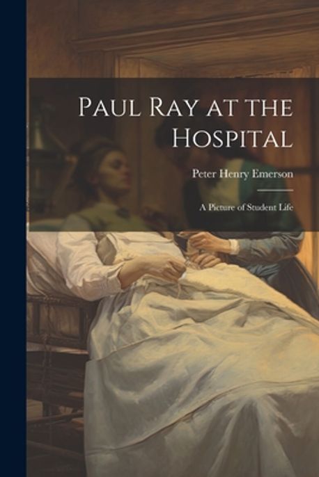 Paul Ray at the Hospital | Emerson, Peter Henry - 교보문고