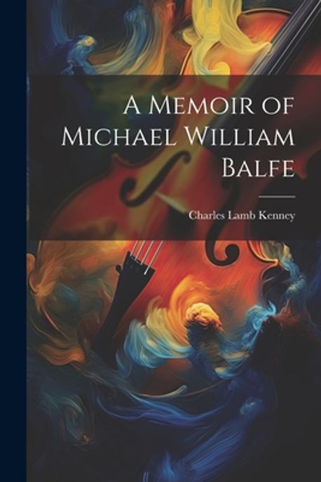 A Memoir of Michael William Balfe | Kenney, Charles Lamb - 교보문고