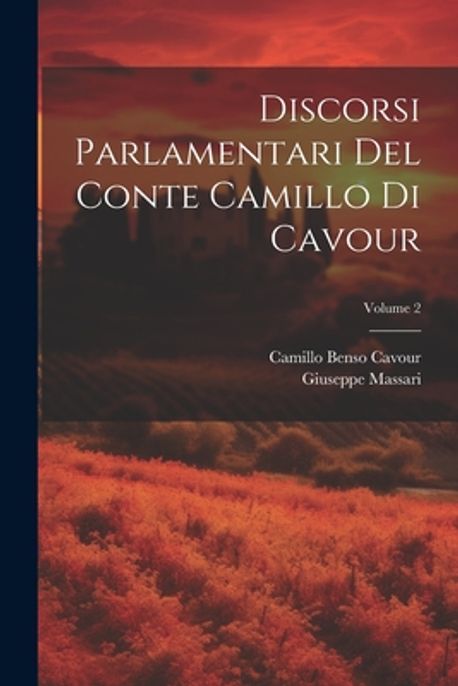 Discorsi Parlamentari Del Conte Camillo Di Cavour; Volume 2 | Cavour ...
