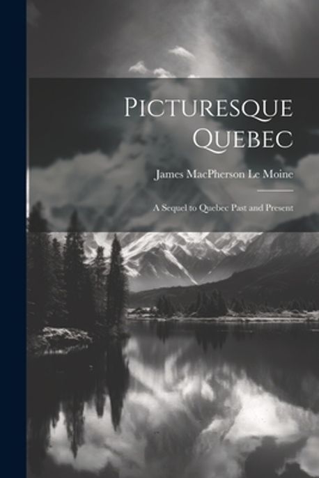 Picturesque Quebec | Le Moine, James MacPherson - 교보문고