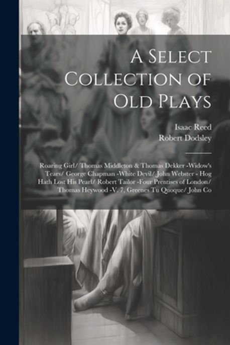 A Select Collection of Old Plays | Reed, Isaac - 교보문고