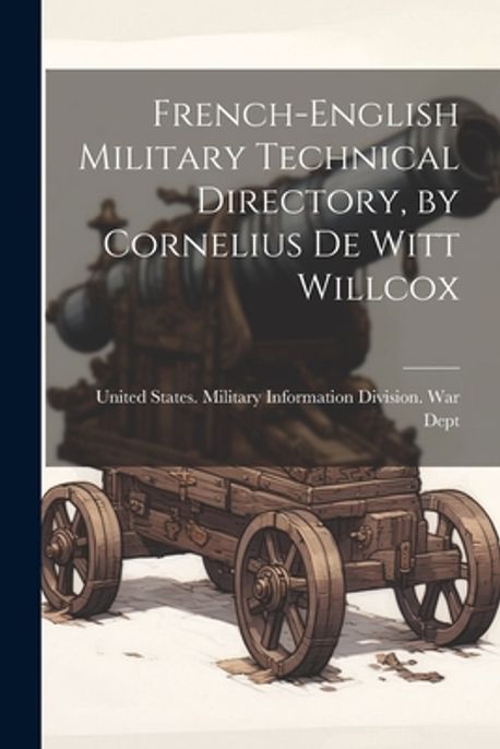 French-English Military Technical Directory, by Cornelius De Witt ...