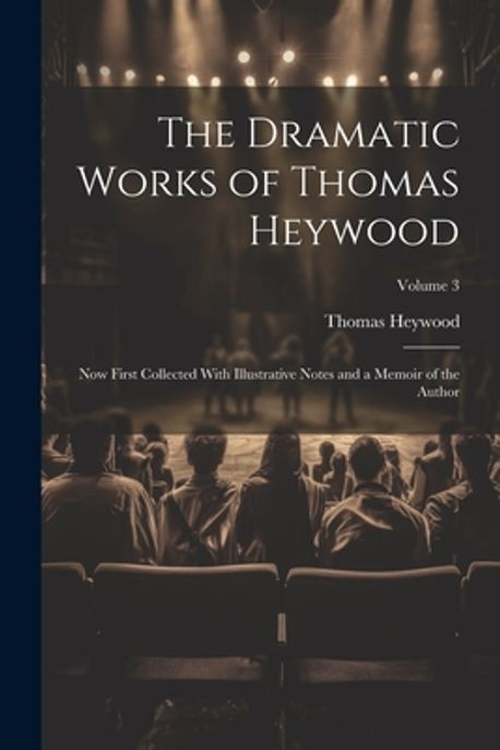 The Dramatic Works of Thomas Heywood | Heywood, Thomas - 교보문고