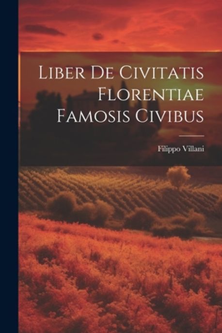 Liber De Civitatis Florentiae Famosis Civibus | Villani, Filippo - 교보문고