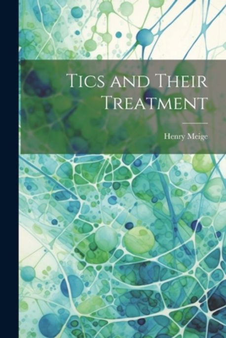 Tics and Their Treatment | Meige, Henry - 교보문고