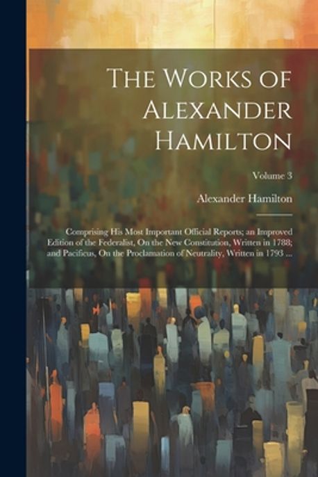 The Works of Alexander Hamilton | Hamilton, Alexander - 교보문고