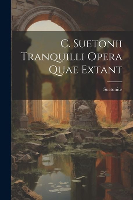 C. Suetonii Tranquilli Opera Quae Extant | Suetonius - 교보문고