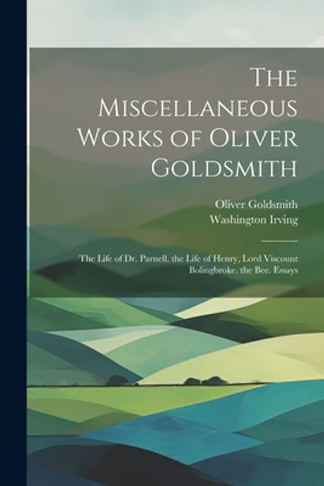 The Miscellaneous Works of Oliver Goldsmith | Irving, Washington - 교보문고