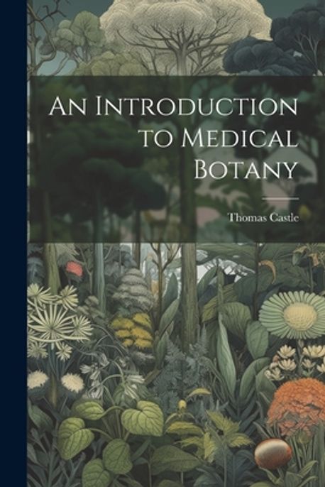 An Introduction to Medical Botany | Castle, Thomas - 교보문고