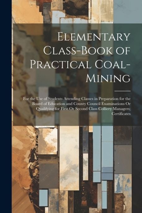 Elementary Class-Book of Practical Coal-Mining | Anonymous - 교보문고