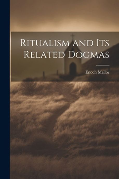 Ritualism and Its Related Dogmas | Mellor, Enoch - 교보문고