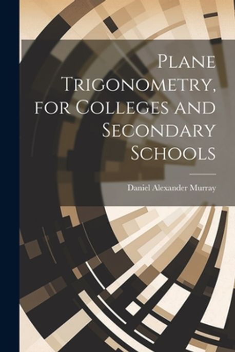 Plane Trigonometry, for Colleges and Secondary Schools | Murray, Daniel ...