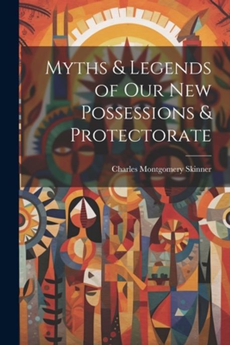 Myths & Legends of Our New Possessions & Protectorate | Skinner ...